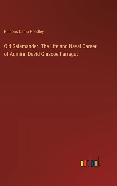 Old Salamander. The Life and Naval Career of Admiral David Glascoe ...