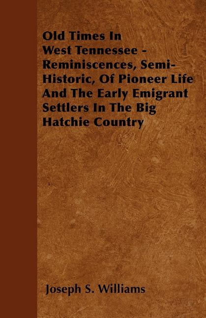 Old Times In West Tennessee - Reminiscences, Semi-Historic, Of Pioneer ...