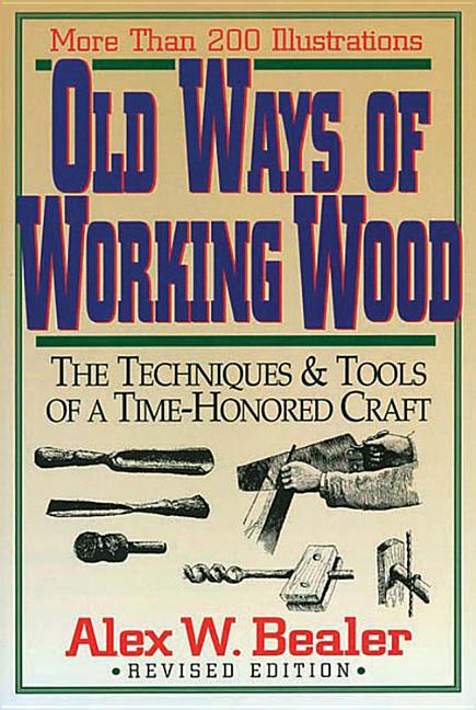 Old Ways of Working Wood : The Techniques and Tools of a Time Honored ...