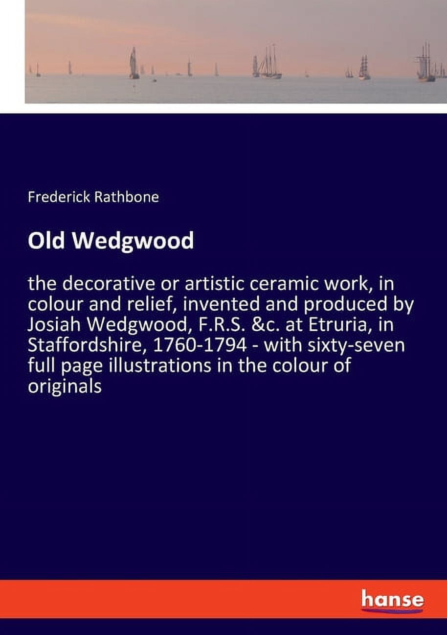 Old Wedgwood: the decorative or artistic ceramic work, in colour and ...