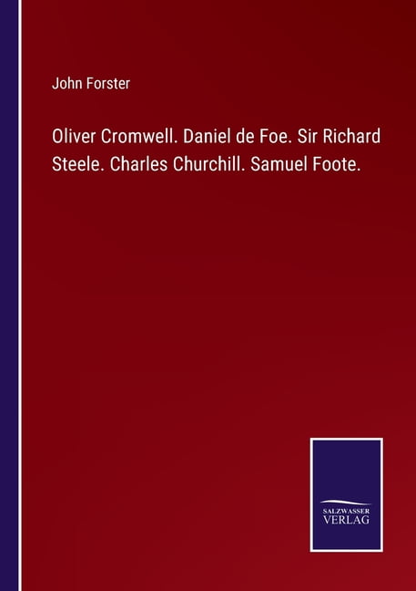 Oliver Cromwell. Daniel de Foe. Sir Richard Steele. Charles Churchill ...