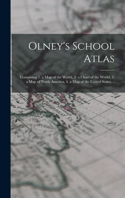 Olney's School Atlas: Containing 1. a map of the World, 2. a Chart of ...