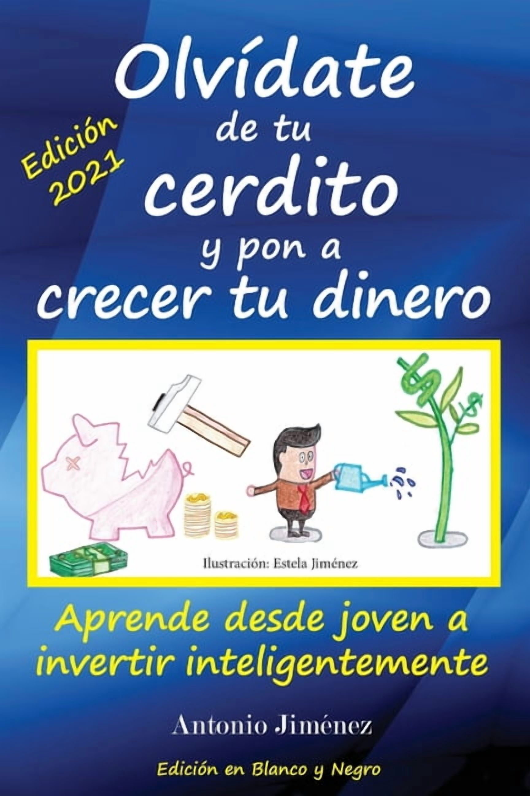 Olvídate de tu cerdito y pon a crecer tu dinero: Aprende desde joven a ...