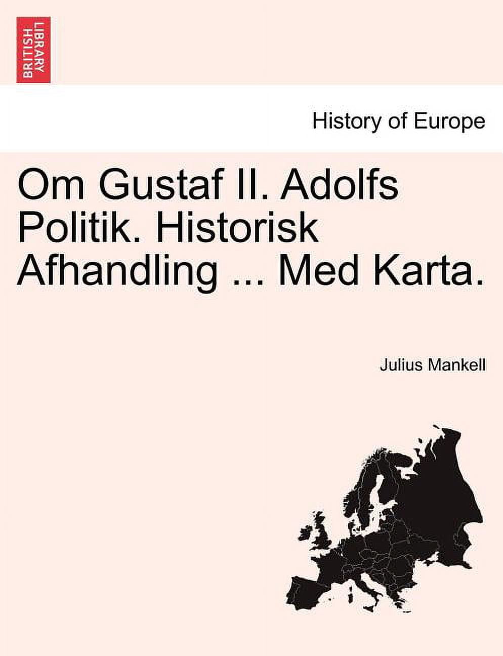 Om Gustaf II. Adolfs Politik. Historisk Afhandling ... Med Karta ...