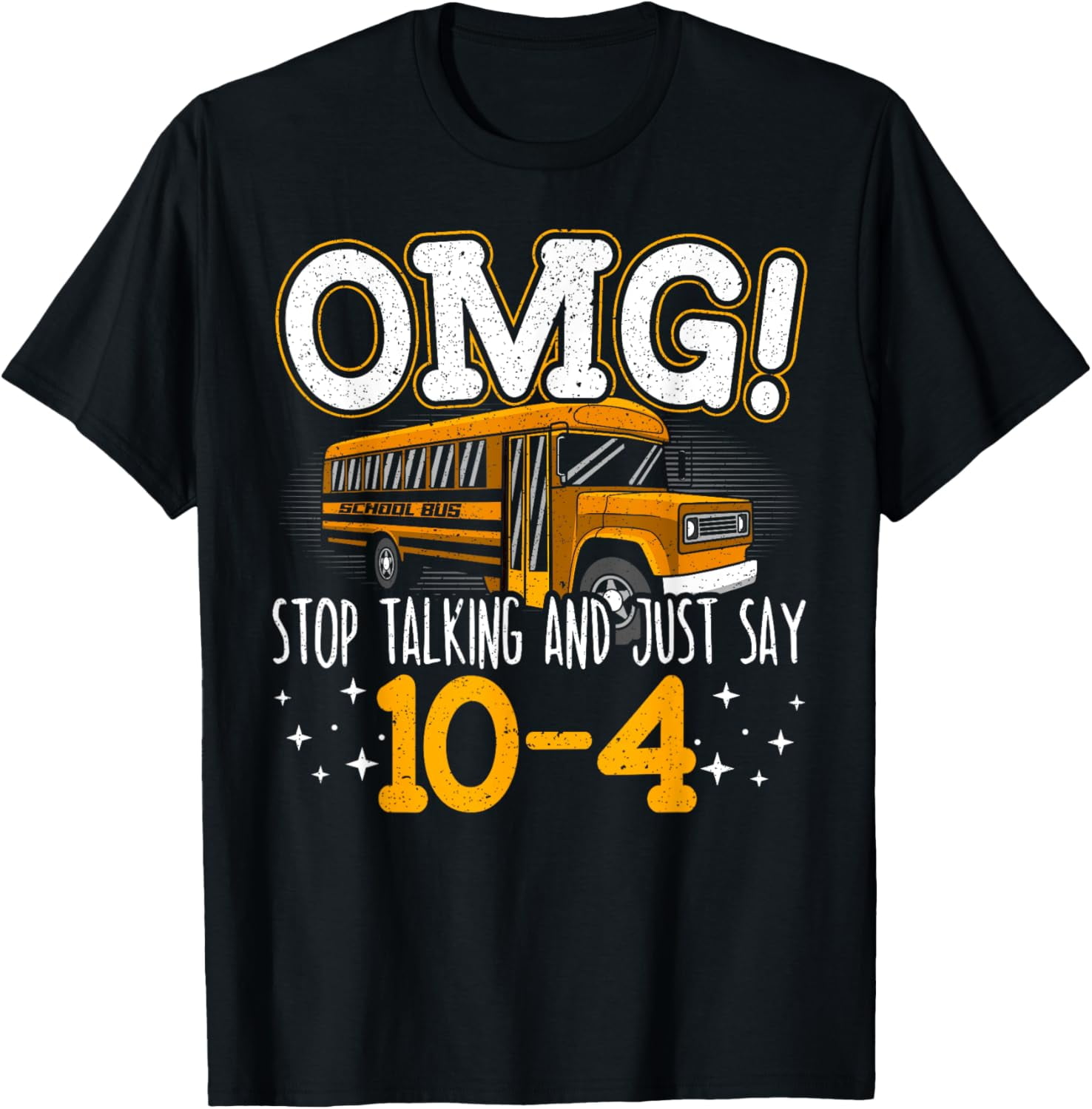 Omg Stop Talking Just Say 10 4 Bus Driver T-Shirt - Walmart Business ...