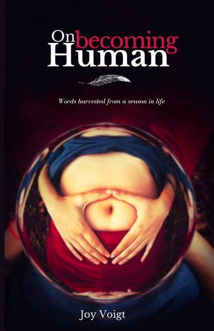 On Becoming Human: Poems on the miracles of everyday life: Words harvested from a season in life ...