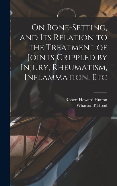 On Bone-setting, and its Relation to the Treatment of Joints Crippled ...