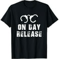 On Day Release Handcuffs Prison Warden Inmate Prisoner Jail T-Shirt ...
