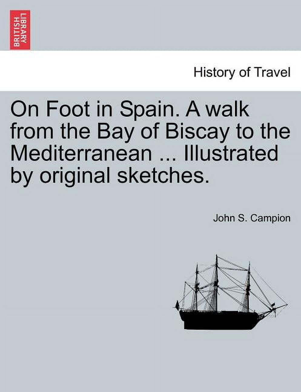 On Foot in Spain. a Walk from the Bay of Biscay to the Mediterranean ...