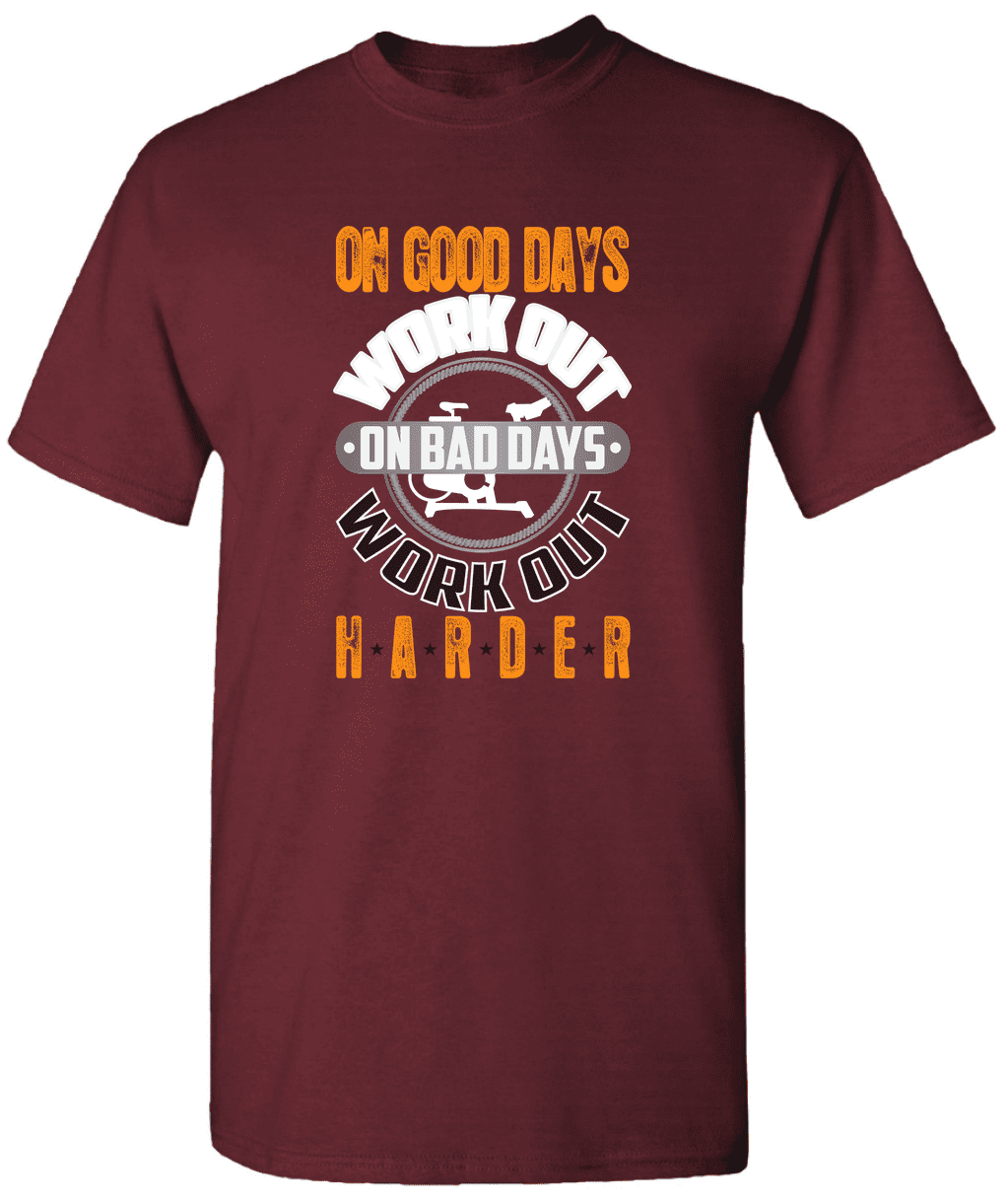 On Good Days Work Out On Bad Days Workout Harder - - Motivation T-Shirt ...