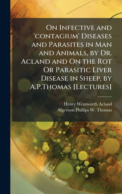 On Infective and 'contagium' Diseases and Parasites in Man and Animals ...