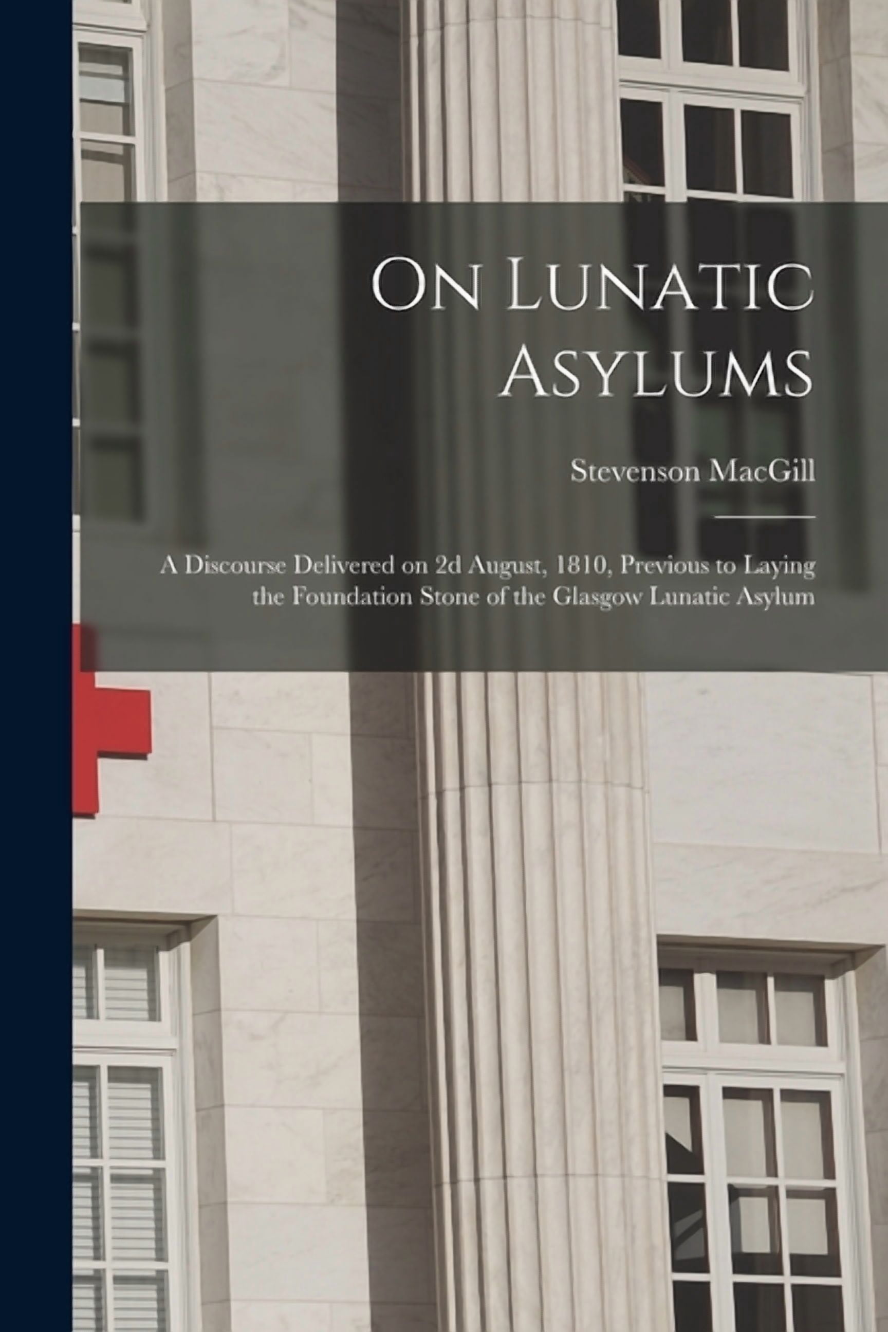 On Lunatic Asylums : a Discourse Delivered on 2d August, 1810, Previous ...