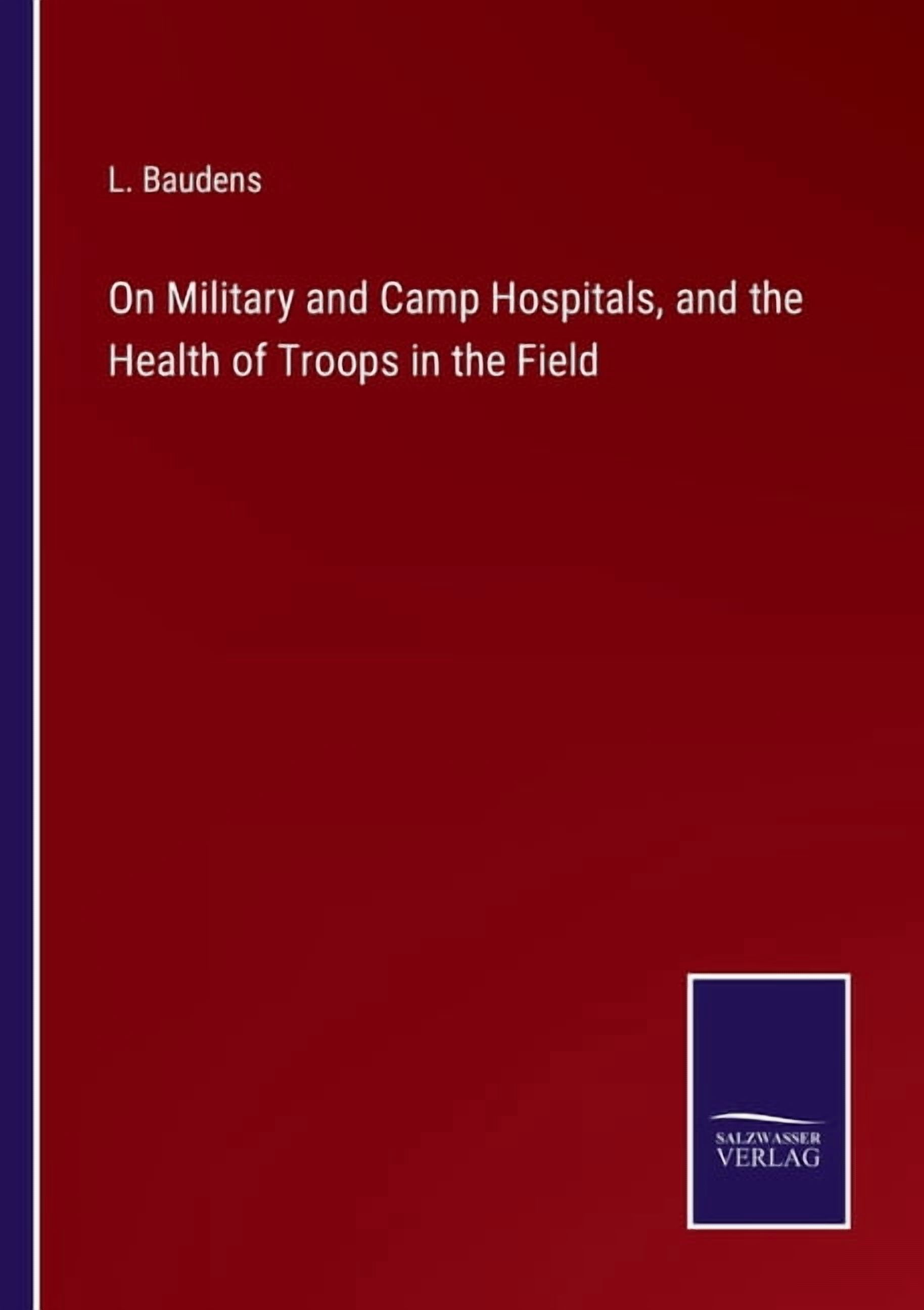 On Military and Camp Hospitals, and the Health of Troops in the Field ...