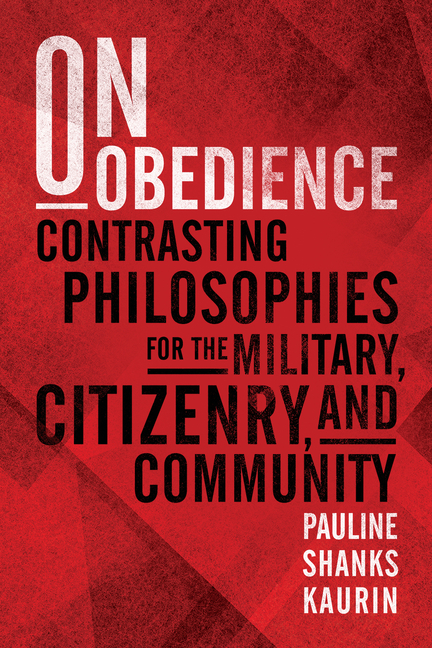 On Obedience: Contrasting Philosophies for the Military, Citizenry, and ...