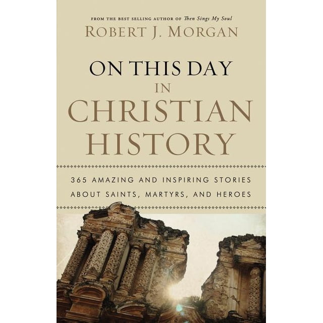 On This Day in Christian History: 365 Amazing and Inspiring Stories ...