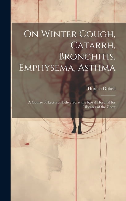 On Winter Cough, Catarrh, Bronchitis, Emphysema, Asthma: A Course of ...