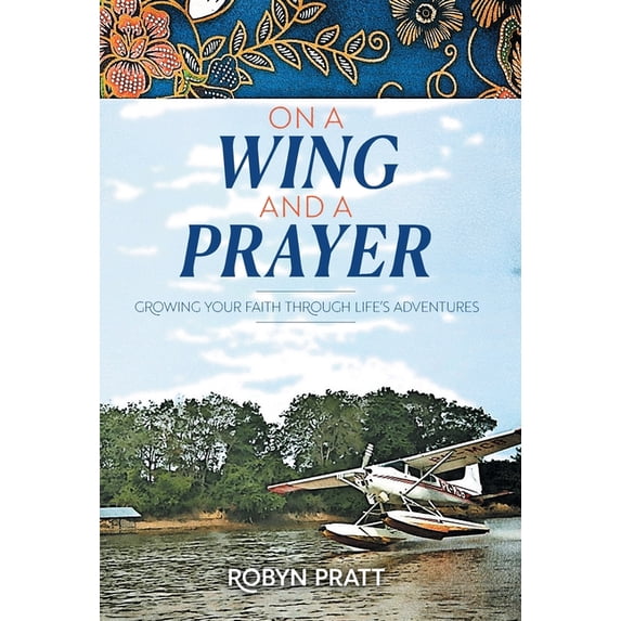 On a Wing and a Prayer: Growing Your Faith Through Life's Adventures ...