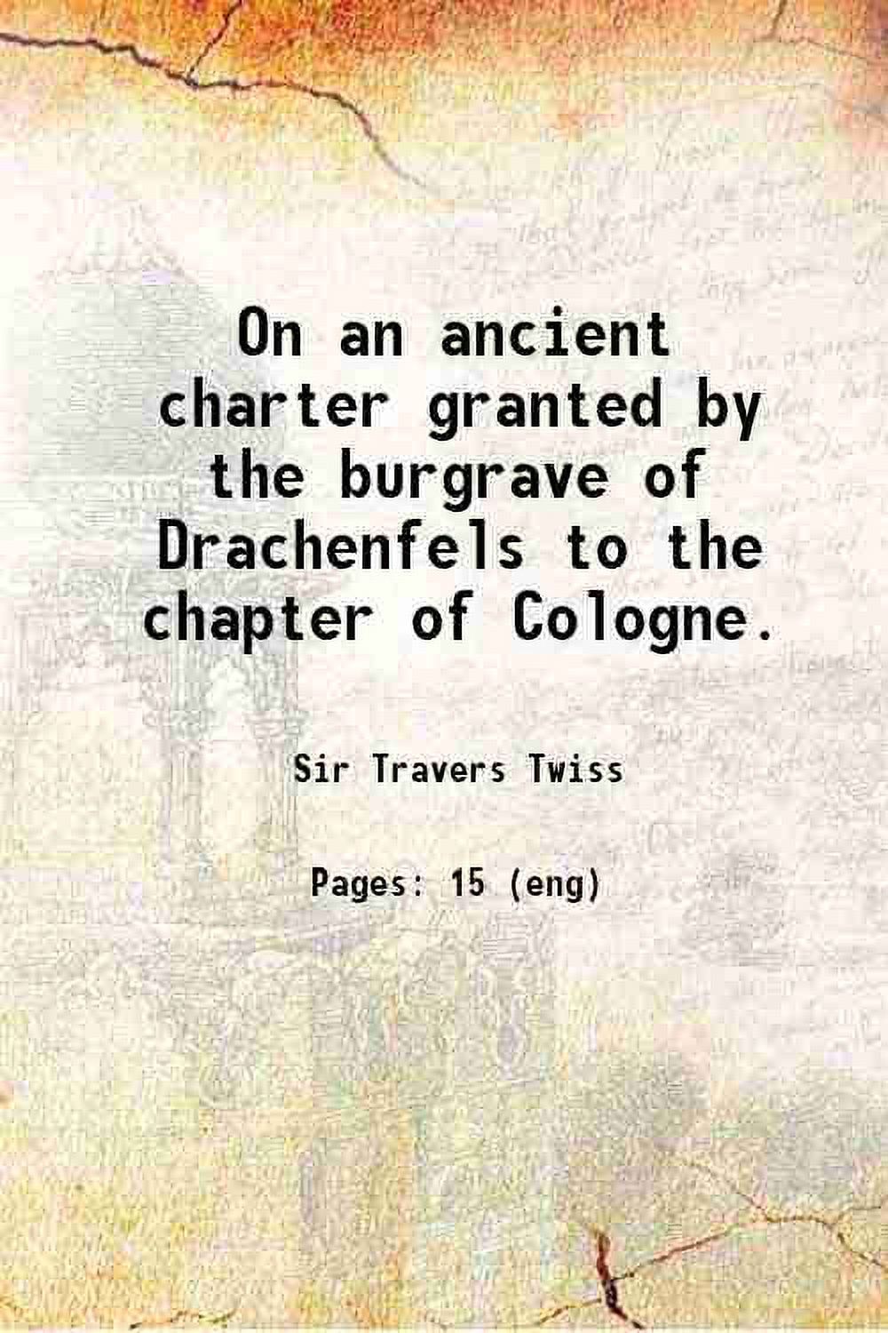 On an ancient charter granted by the burgrave of Drachenfels to the ...