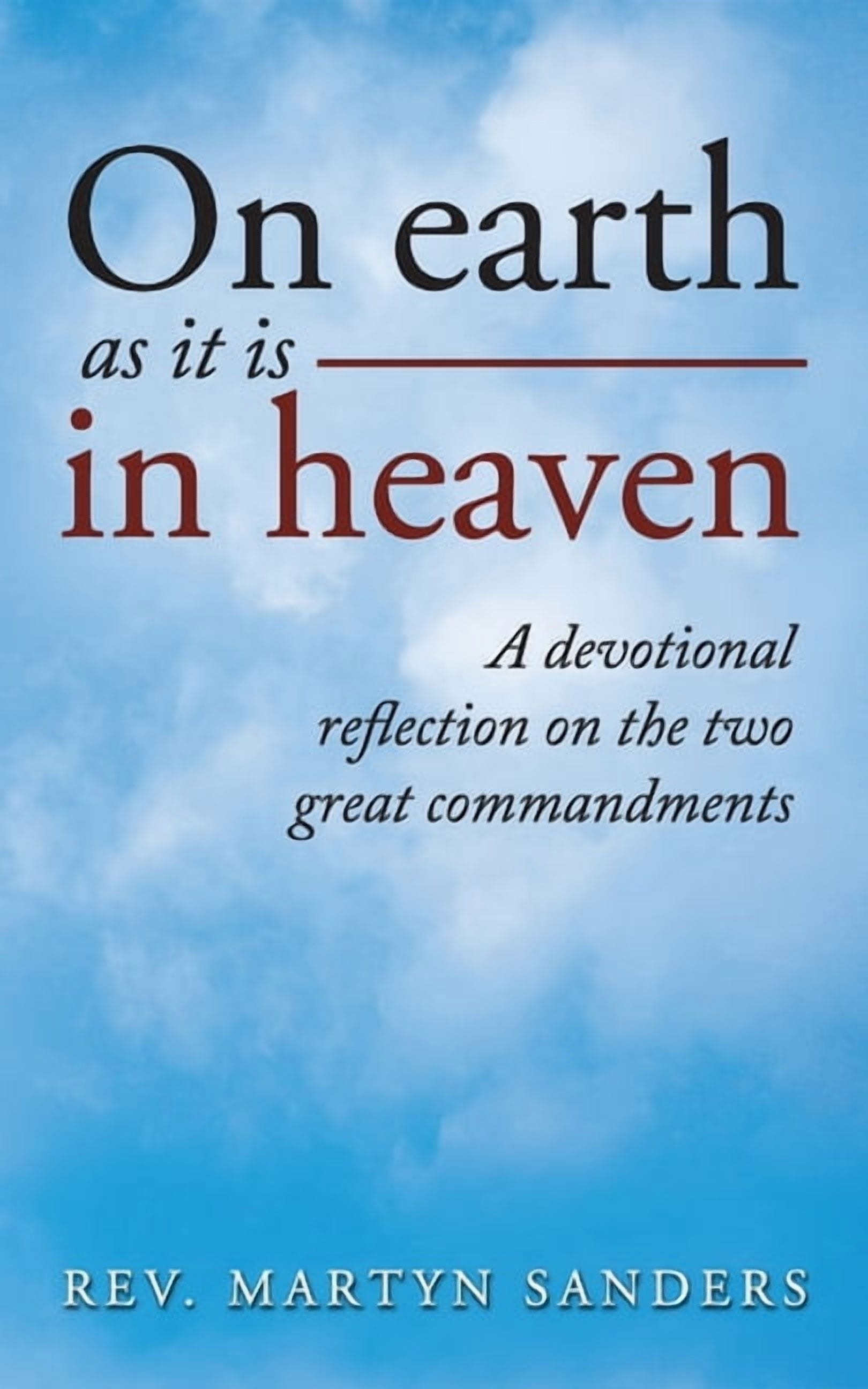 On earth as it is in heaven: A devotional reflection on the two great ...