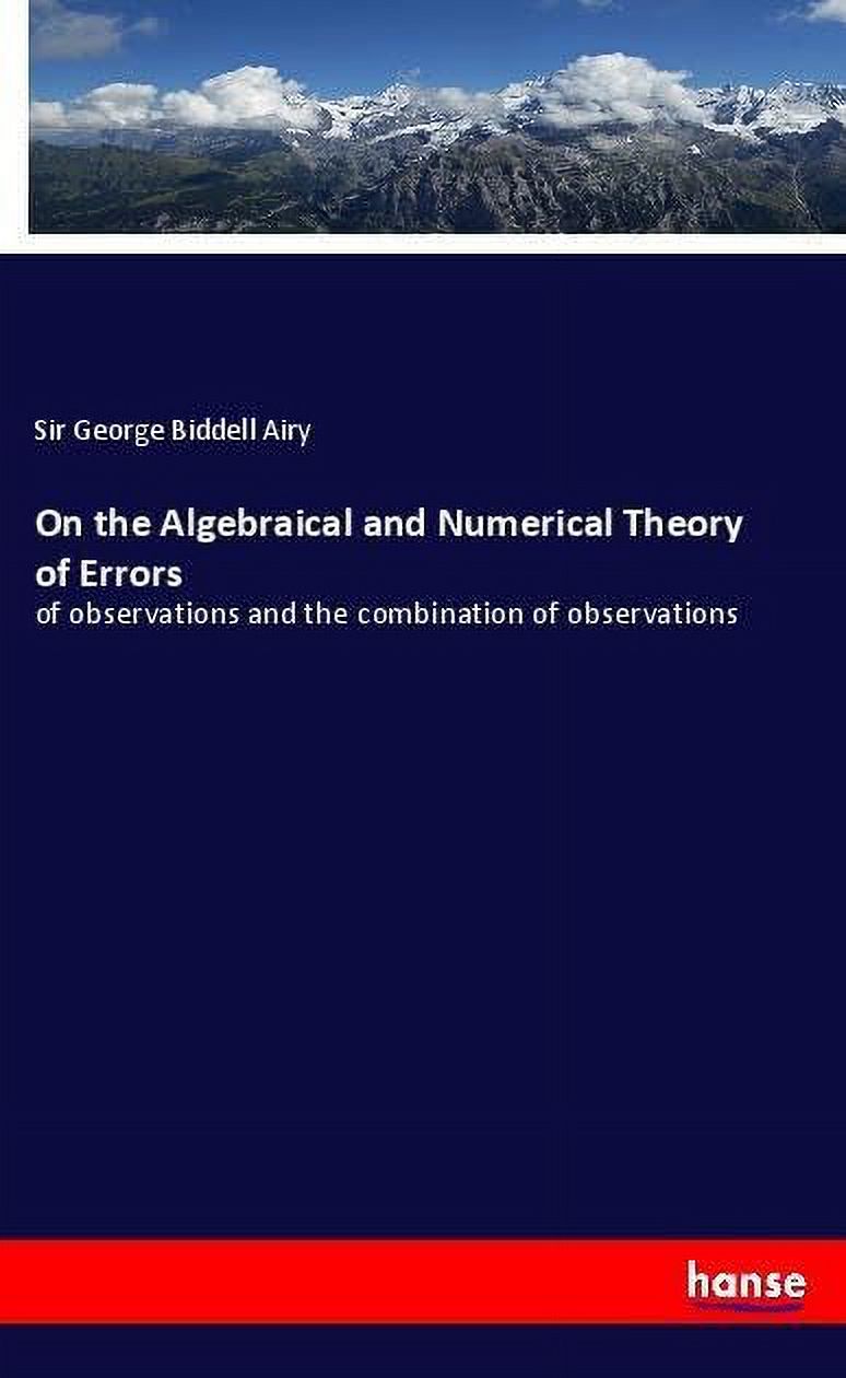 On the Algebraical and Numerical Theory of Errors: of observat George ...