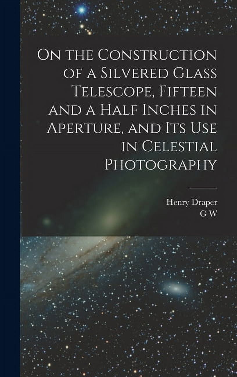 On the Construction of a Silvered Glass Telescope, Fifteen and a Half Inches in Aperture, and ...