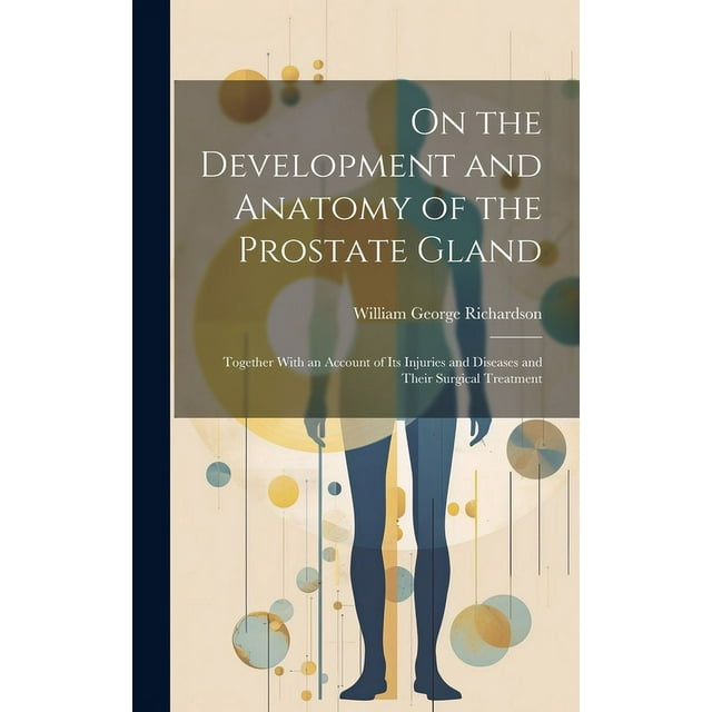 On the Development and Anatomy of the Prostate Gland: Together With an ...