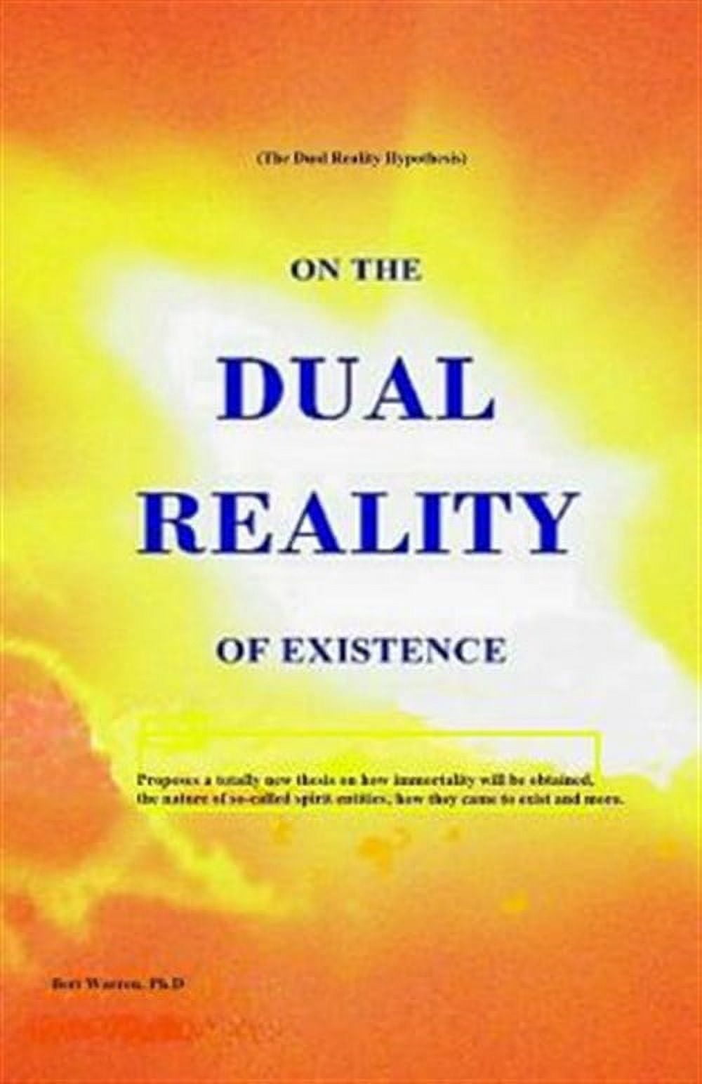 On the Dual Reality of Existence : Presents Totally New Concepts on the ...