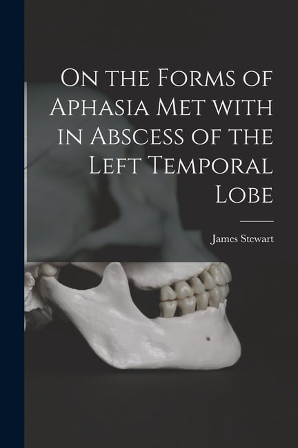 On the Forms of Aphasia Met With in Abscess of the Left Temporal Lobe ...