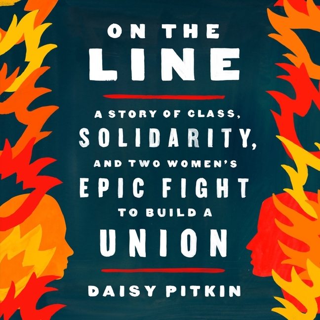 On the Line: A Story of Class, Solidarity, and Two Women's Epic Fight ...