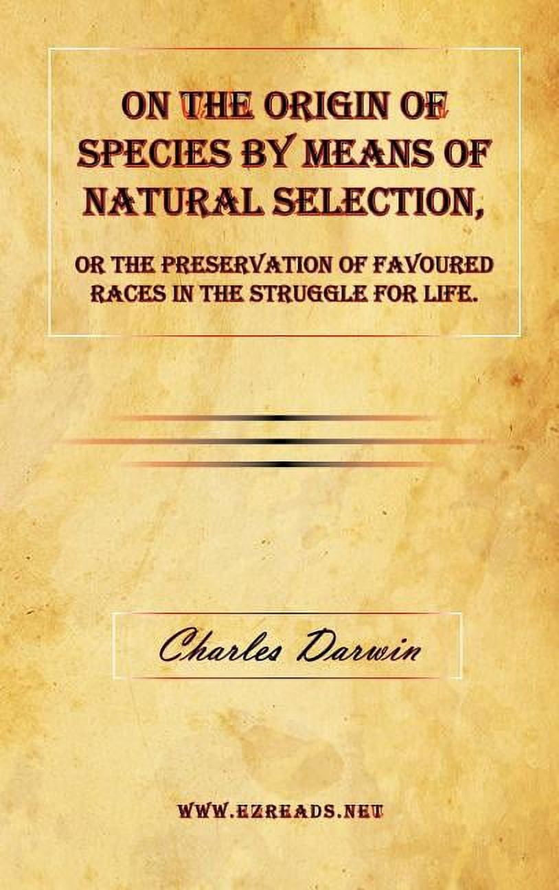 On the Origin of Species by Means of Natural Selection, or The Preservation of Favoured Races in ...