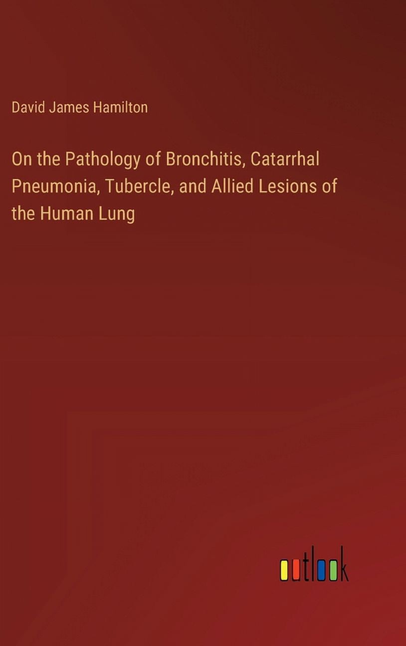 On the Pathology of Bronchitis, Catarrhal Pneumonia, Tubercle, and ...