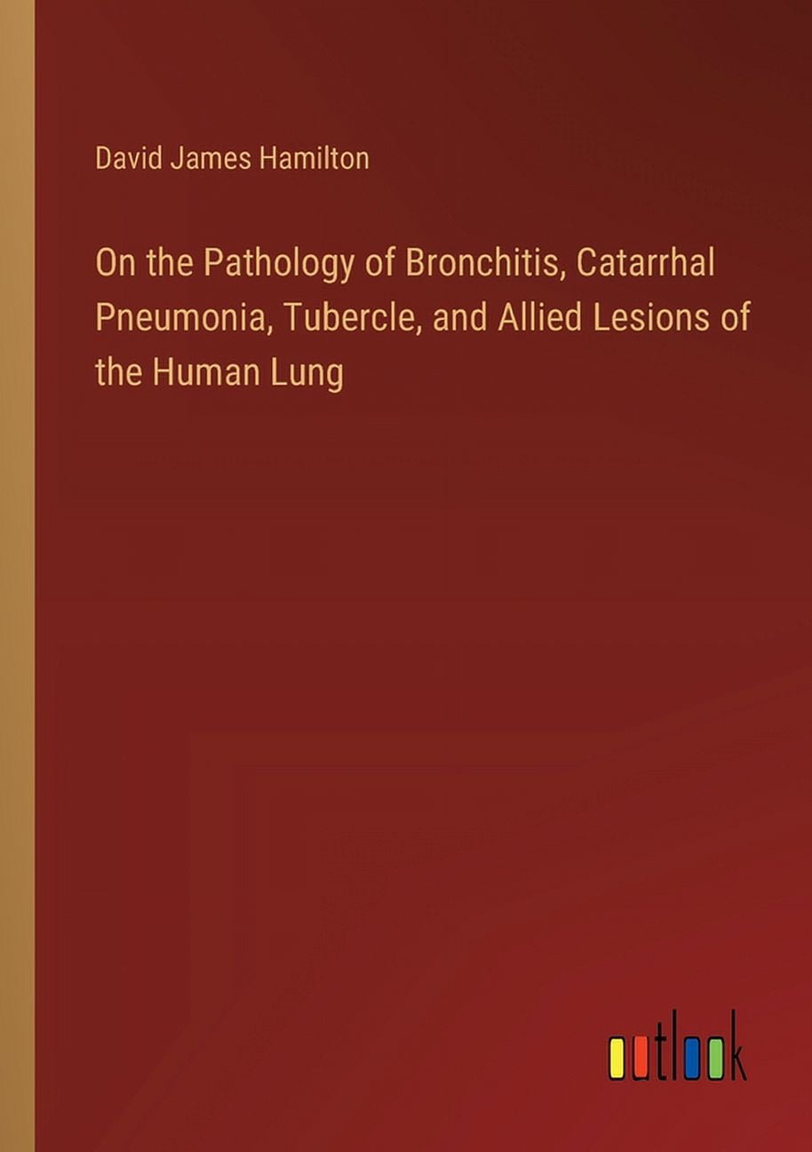 On the Pathology of Bronchitis, Catarrhal Pneumonia, Tubercle, and ...