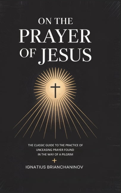 On the Prayer of Jesus: The Classic Guide to the Practice of Unceasing ...