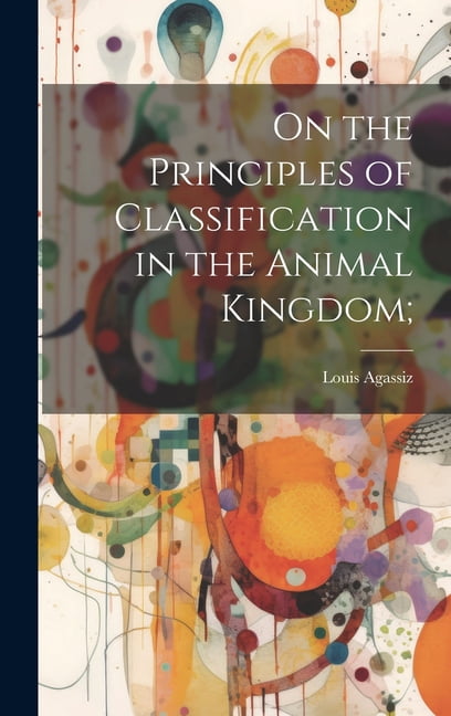 On the Principles of Classification in the Animal Kingdom; (Hardcover ...