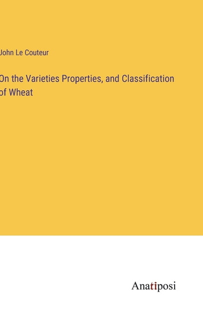 On the Varieties Properties, and Classification of Wheat (Hardcover ...