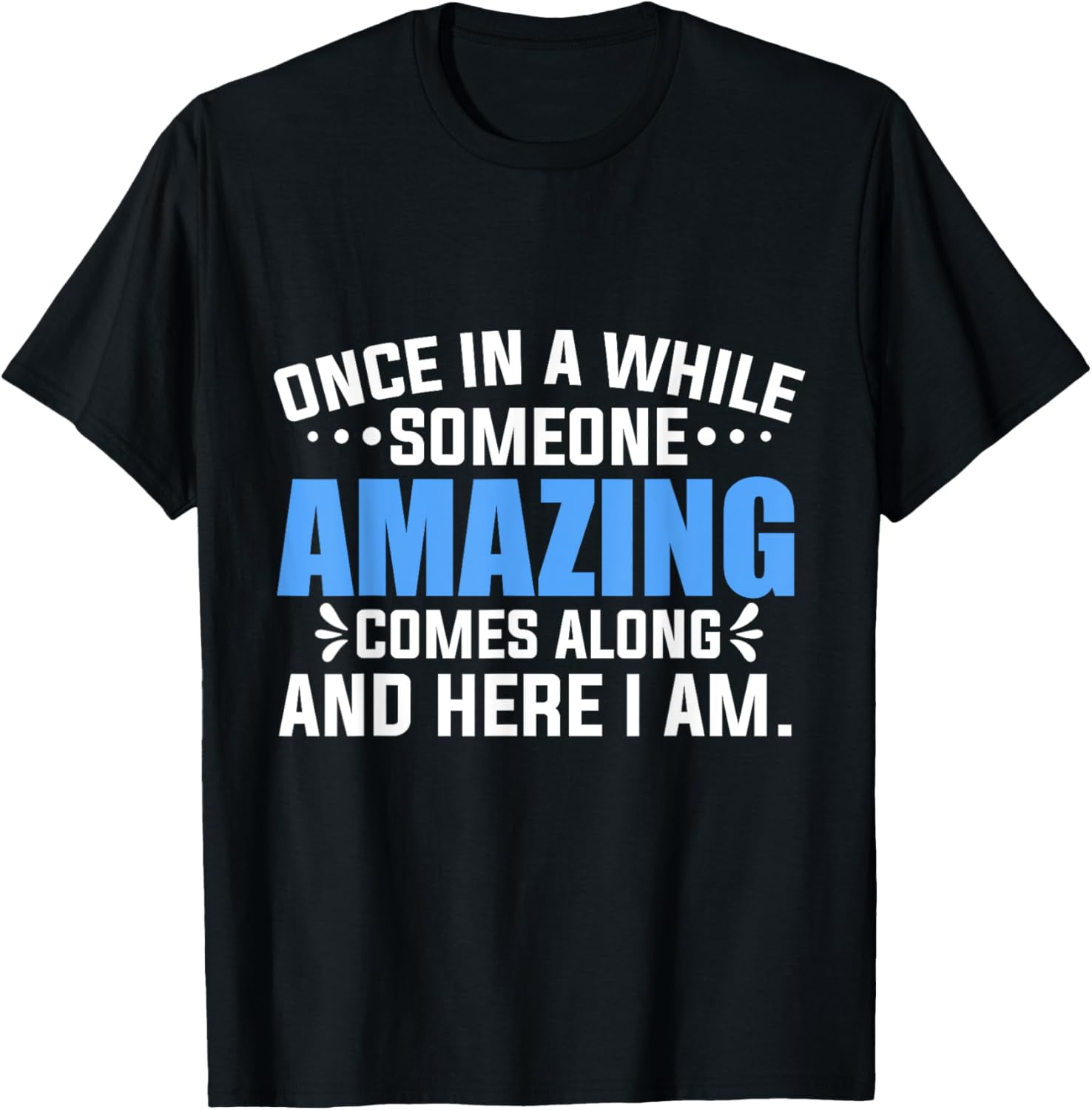 Once In Awhile Someone Amazing Comes Along Here IAm T-Shirt - Walmart.com