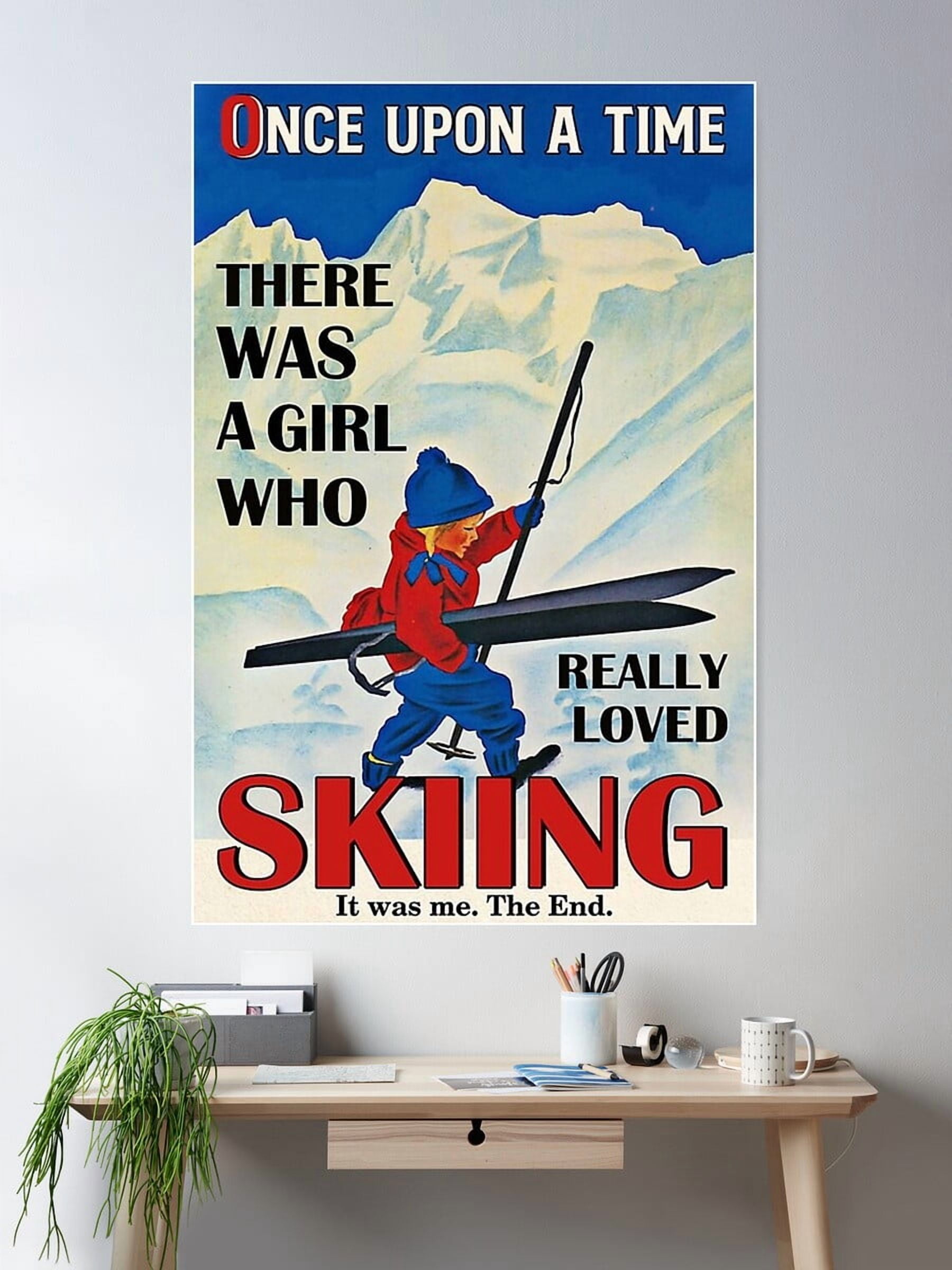 Once Upon A Time There Was A Girl Who Really Loved Skiing It Was Me ...