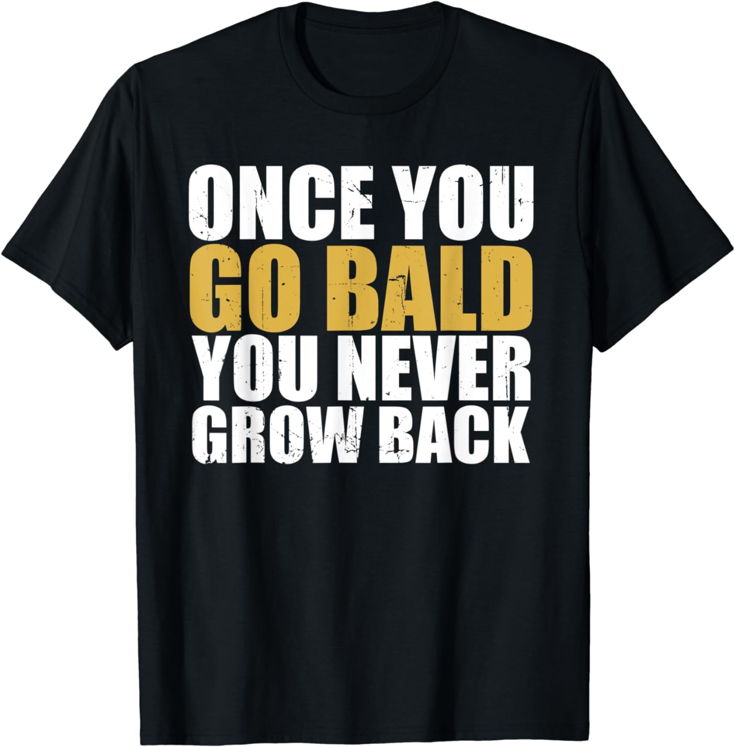 Once You Go Bald You Never Grow Back T-Shirt - Walmart.com