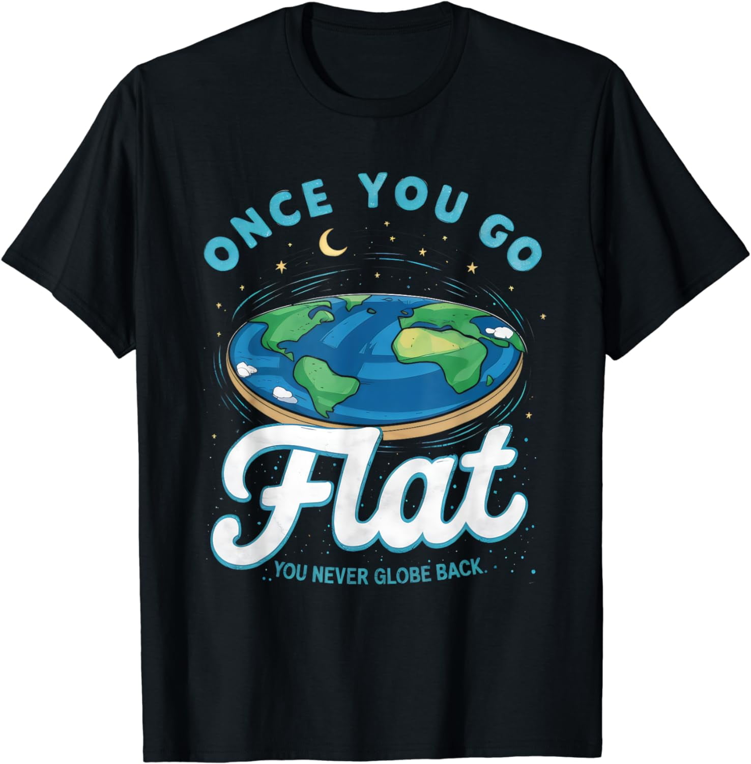 Once You Go Flat Never Globe Back Funny Flat Earth Society T-Shirt ...