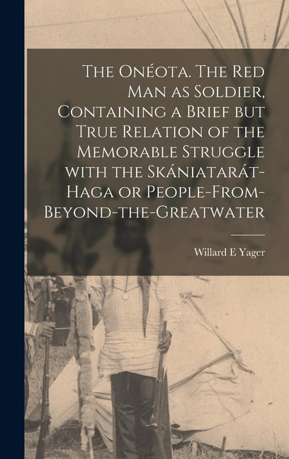 The Onéota. The Red Man as Soldier, Containing a Brief but True ...