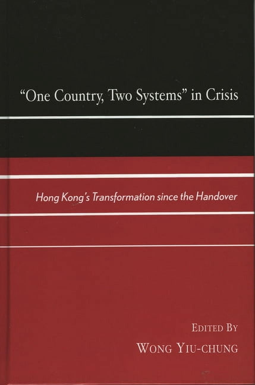 One Country, Two Systems In Crisis: Hong Kong's Transformation since ...