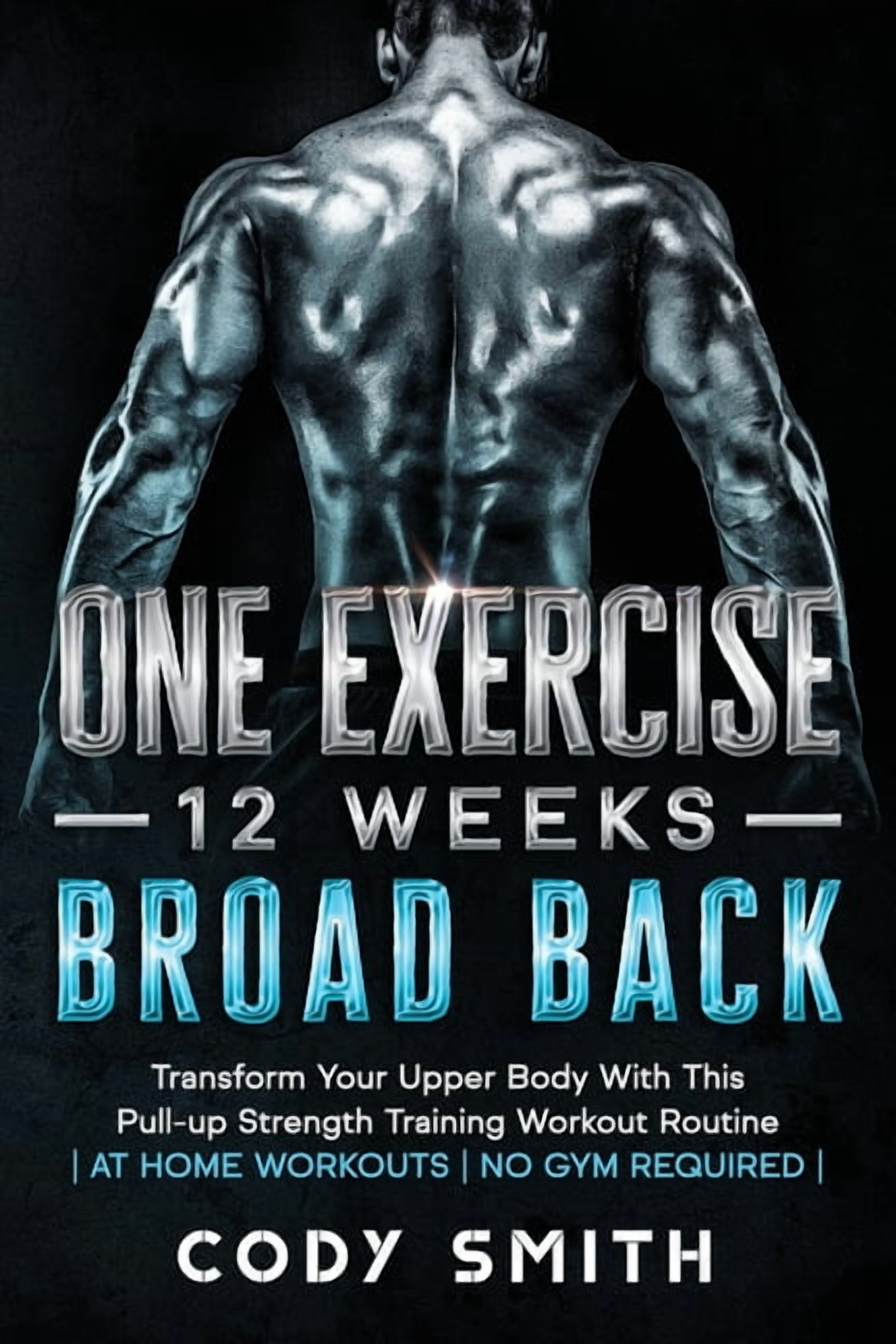 One Exercise, 12 Weeks, Broad Back: Transform Your Upper Body With This ...