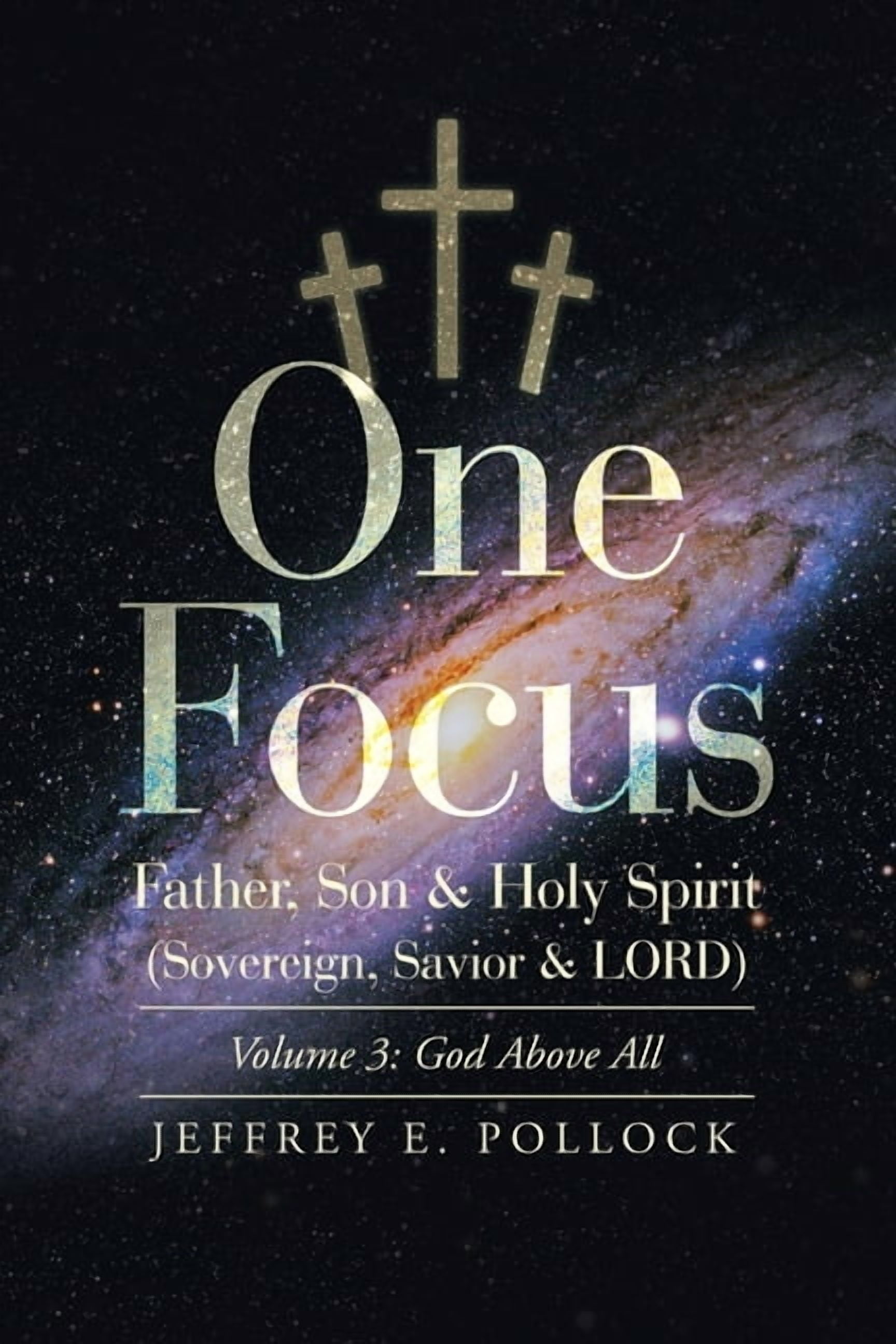 One Focus Father, Son & Holy Spirit (Sovereign, Savior & Lord): Volume ...