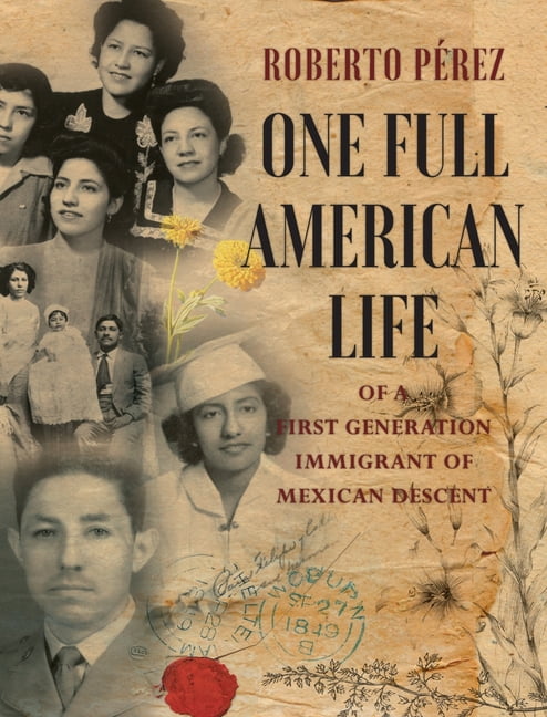 One Full American Life of a First Generation Immigrant of Mexican ...