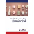 One Health: Connecting Human, Animal, and Environmental Health ...