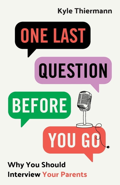 One Last Question Before You Go: Why You Should Interview Your Parents ...