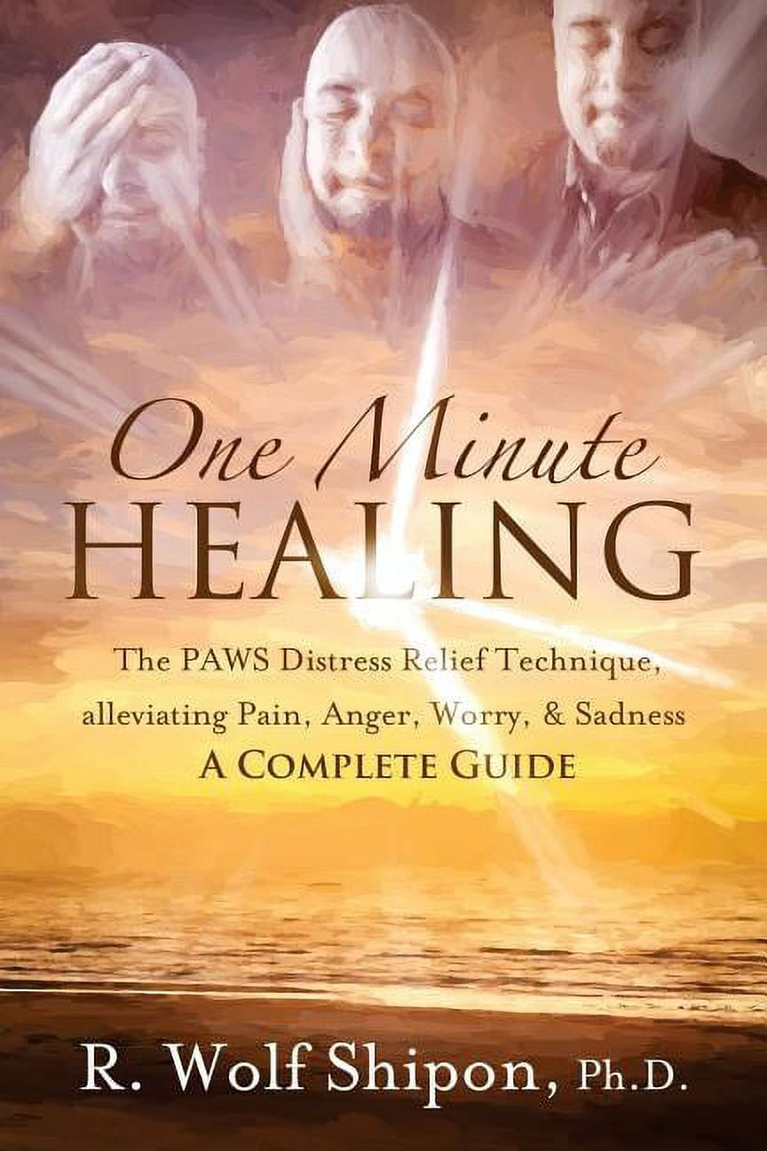 One Minute Healing: The PAWS Distress Relief Technique, alleviating Pain, Anger, Worry ...