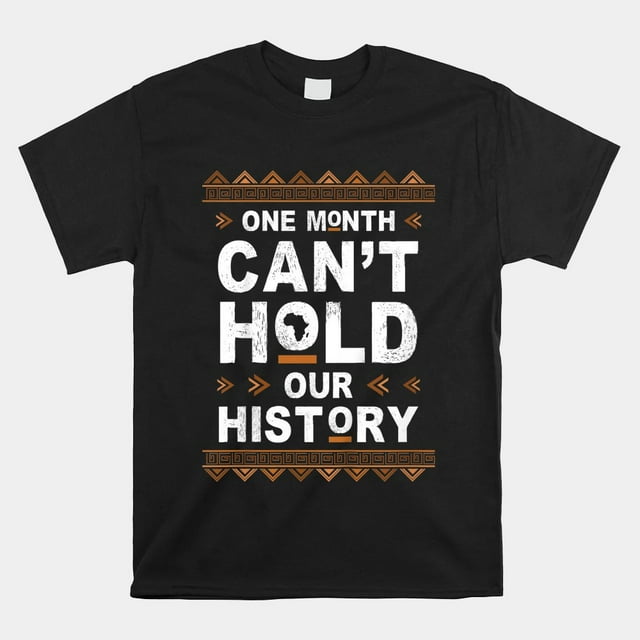 One Month Cant Hold Our History Black History Month Melanin Shirt