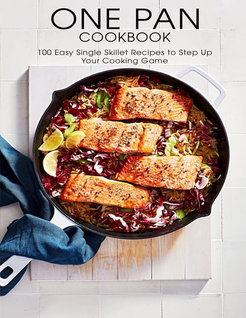 One Pan Cookbook: 100 Easy Single Skillet Recipes to Step Up Your ...