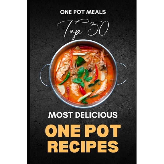 One Pot Meals: Top 50 Most Delicious One pot Recipes, (Paperback ...